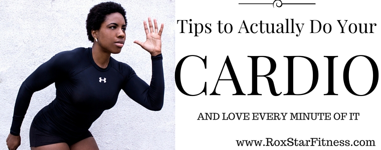 Tips to Actually Do Your Cardio: And Love Every Minute of It
